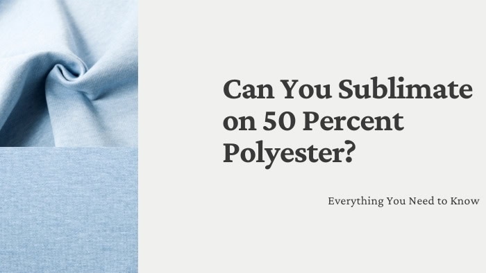 Can You Sublimate on 50 Percent Polyester? Everything You Need to Know ...